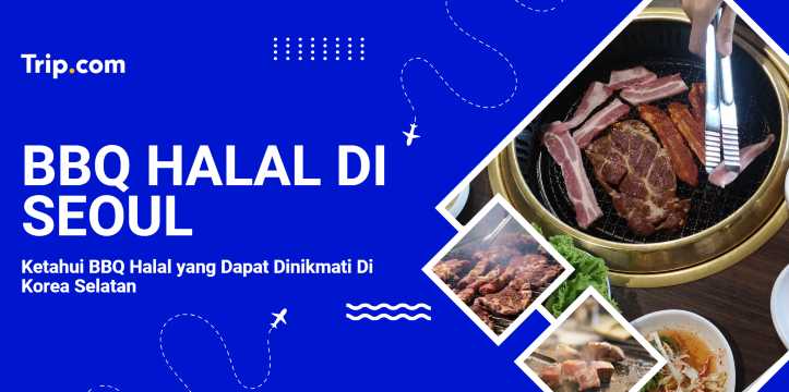 Panduan BBQ Halal di Seoul untuk Traveler Muslim | Trip.com