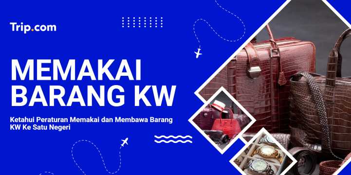 Aturan Memakai Barang KW Saat Traveling ke Luar Negeri | Trip.com