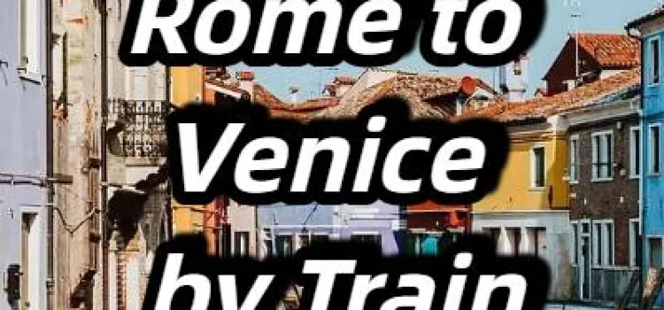 【Rome to Venice by Train】Trains, Tickets & Top Destinations Guide