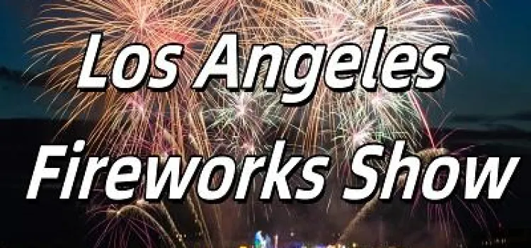 【WE ARE】Los Angeles Fireworks Show 2024 Guide: LA City Transport & Food